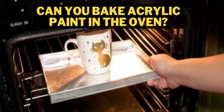 Can you Bake Acrylic Paint in the Oven? Know the Right Answer for Sure